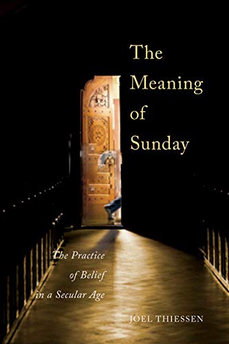 The Meaning of Sunday: The Practice of Belief in a Secular Age ...