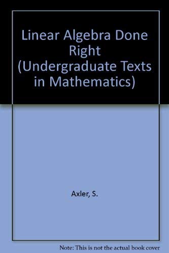 Linear Algebra Done Right (Undergraduate Texts in Mathematics): Axler ...