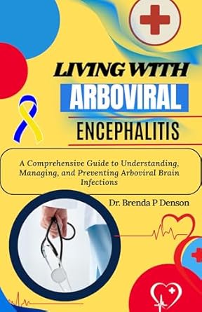 Living With Arboviral Encephalitis : A Comprehensive Guide to ...