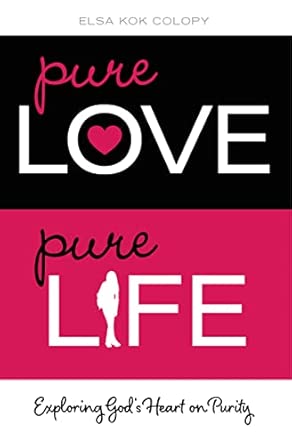 Pure Love, Pure Life: Exploring God's Heart on Purity: Colopy, Elsa Kok ...