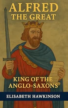 Amazon.com: Alfred the Great: King of the Anglo-Saxons (Historical ...