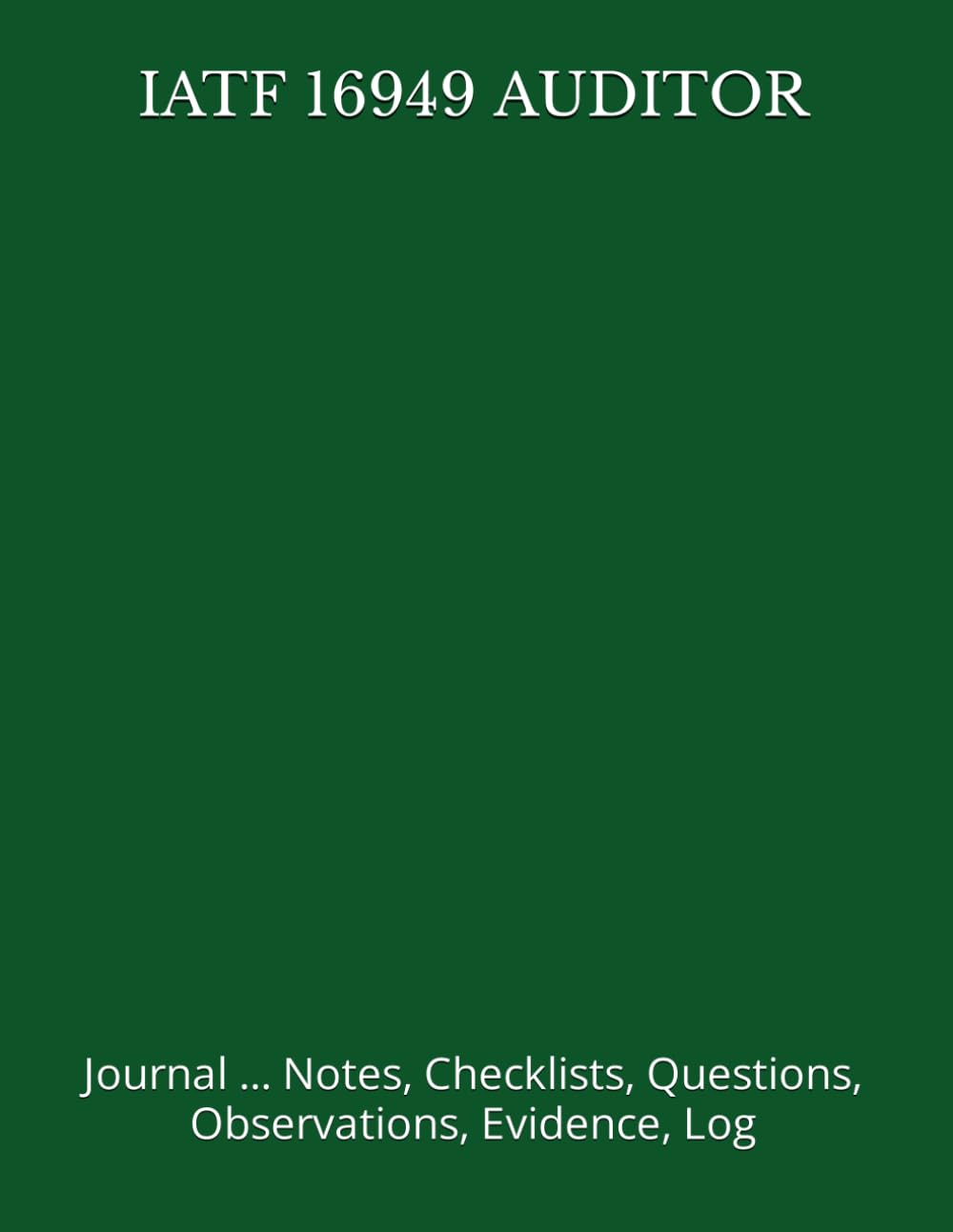 IATF 16949 AUDITOR: Journal ... Notes, Checklists, Questions ...