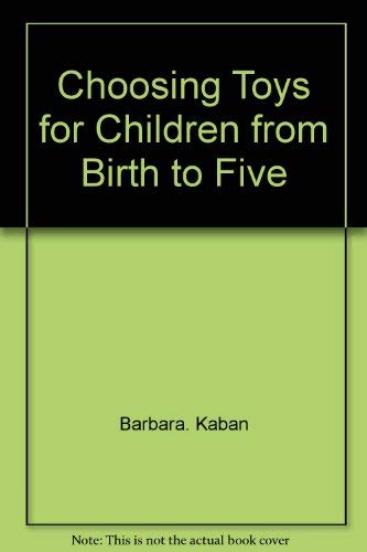 Choosing toys for children: From birth to five: Kaban, Barbara ...