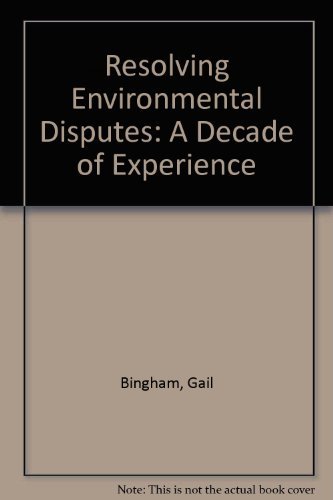 Resolving Environmental Disputes: A Decade of Experience: Bingham, Gail ...