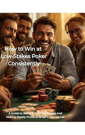 Amazon.com: How to Win at Low-Stakes Poker Consistently : A Guide to ...