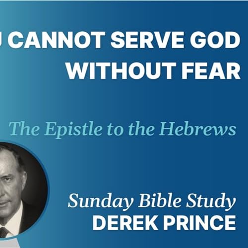 You Cannot Serve God Without Fear Sunday Bible Study With Derek Prince ...