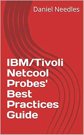 IBM/Tivoli Netcool Probes' Best Practices Guide , Needles, Daniel, eBook - Amazon.com
