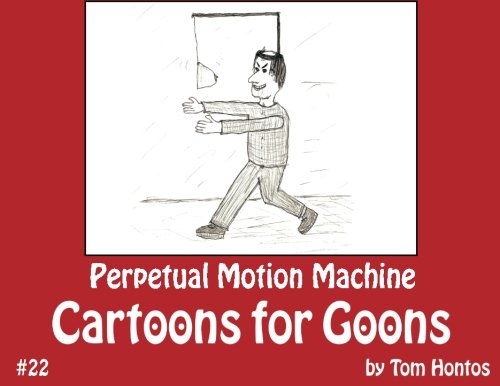 Cartoons for Goons: Perpetual Motion Machine: Volume 22 : Hontos, Tom ...