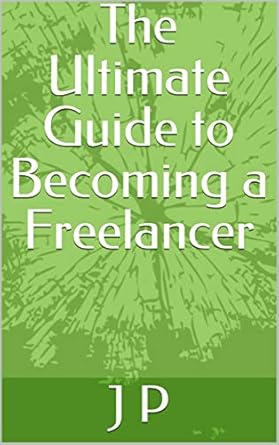 The Ultimate Guide to Becoming a Freelancer eBook : P, J: Amazon.in: Books
