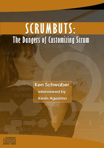 ScrumButs: The Dangers of Customizing Scrum - Ken Schwaber, Kevin ...
