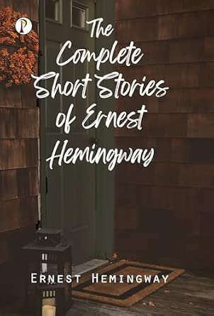 Complete Short Stories of Ernest Hemingway: Hemingway, Ernest ...