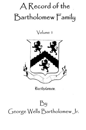A Record Of The Bartholomew Family, Vol 1: Bartholomew Jr., George ...