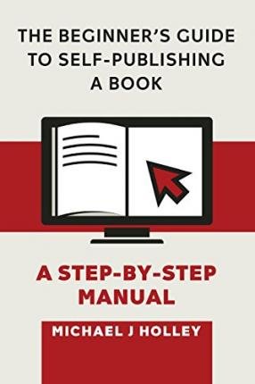 [(The Beginner's Guide to Self-Publishing a Book: A Step-By-Step Manual ...