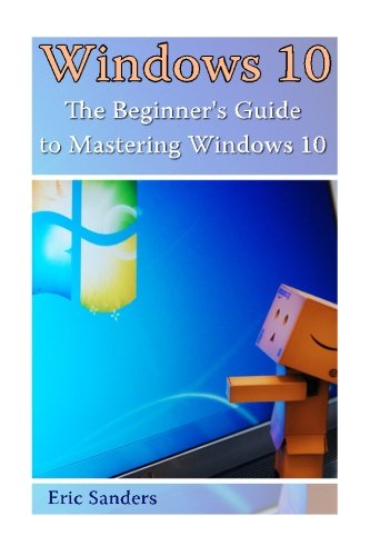 Buy Windows 10: The Beginner's Guide to Mastering Windows 10: The ...