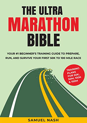 The Ultra Marathon Bible: Your #1 Beginner’s Training Guide to Prepare ...