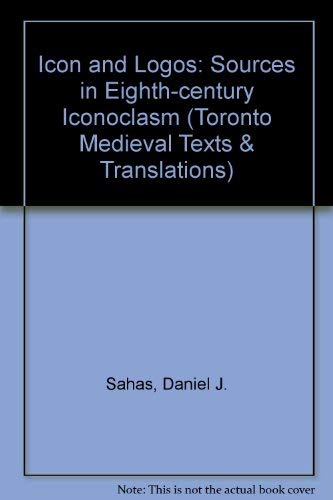 Icon and Logos: Sources in Eighth-Century Iconoclasm (Toronto Medieval ...