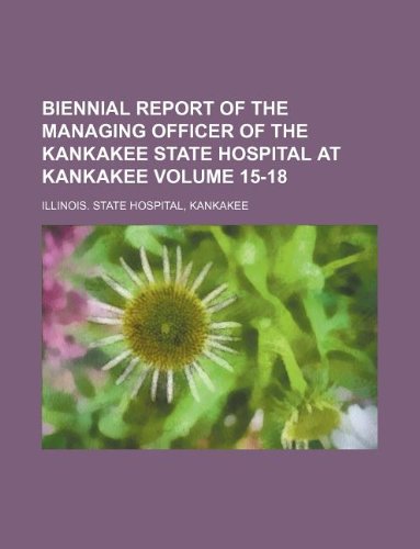 Biennial Report of the Managing Officer of the Kankakee State Hospital ...