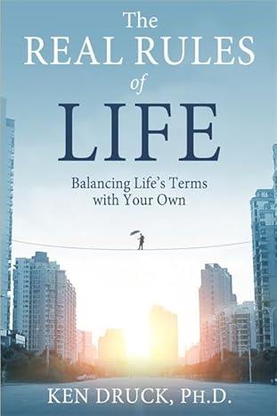 Real Rules of Life: Balancing Life's Terms with Your Own: Ken Druck ...