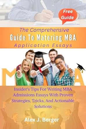 Amazon.com: The Comprehensive Guide To Mastering MBA Application Essays: Insider Tips For ...