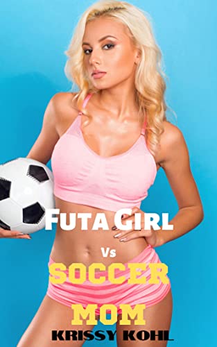 Futa Girl Vs Soccer Mom eBook : Kohl, Krissy: Amazon.ca: Books