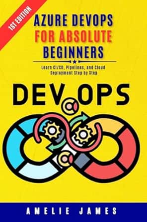 Azure DevOps for Absolute Beginners: Learn CI/CD, Pipelines, and Cloud Deployment Step by Step ...