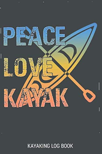 Peace Love Kayak Kayaking Log Book: Keep Track Your Kayaking Adventures ...