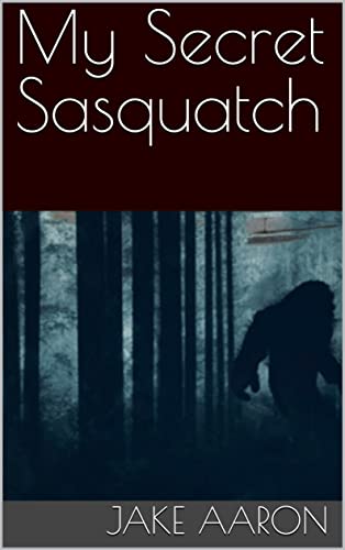 My Secret Sasquatch eBook : Aaron, Jake: Amazon.in: Kindle Store
