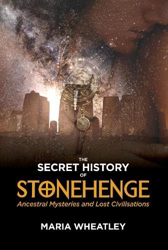 THE Secret History of Stonehenge: Ancestral Mysteries and Lost ...