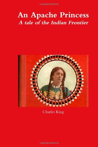 An Apache Princess: A Tale of the Indian Frontier: King, Charles ...