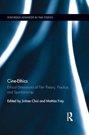 Cine-Ethics: Ethical Dimensions of Film Theory, Practice, and ...