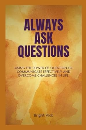 Always ask questions: Using the power of question to communicate ...