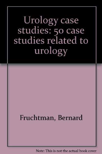 Urology case studies: A compilation of 60 clinical studies: Fruchtman ...