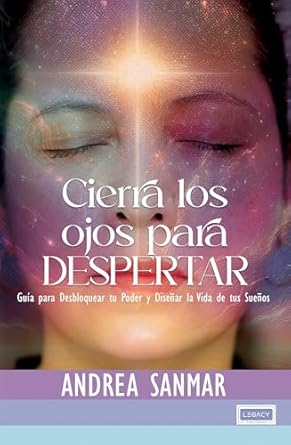 Cierra los Ojos Para Despertar: Guía para Desbloquear tu Poder y Diseñar la Vida de tus Sueños ...