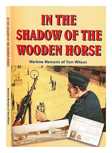 In the Shadow of the Wooden Horse: Wartime Memories of Tom Wilson ...