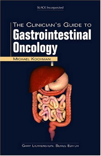 The Clinician's Guide to Gastrointestinal Oncology: Kochman, Michael ...