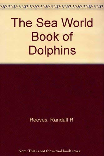 The Sea World Book of Dolphins: Reeves, Randall R., Leatherwood ...
