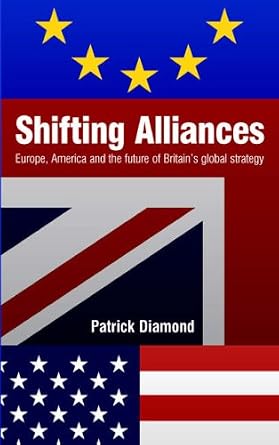 Shifting Alliances: Europe, America and the Future of Britain's Global ...