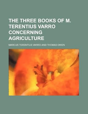 The three books of M. Terentius Varro concerning agriculture : Varro ...