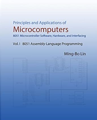 Principles and Applications of Microcomputers: 8051 Microcontroller Software, Hardware, and ...