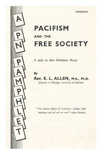 Pacifism and the free society : a reply to John Middleton Murry: Allen ...