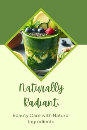 Naturally Radiant: Beauty Care with Natural Ingredients: Christensen ...
