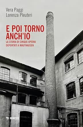 E poi torno anch'io. La storia di cinque operai deportati a Mauthausen ...