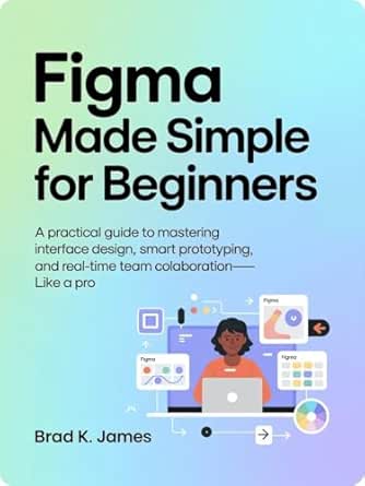 Figma Made Simple for Beginners: A Practical Guide to Mastering ...