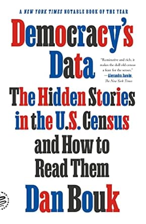 Democracy's Data: The Hidden Stories in the U.S. Census and How to Read ...