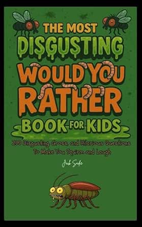 The Most Disgusting Would You Rather Book For Kids: 200 Disgusting ...