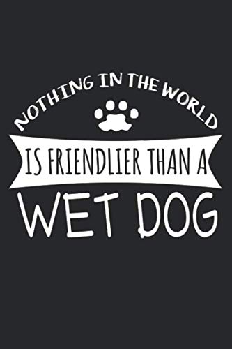 Nothing In The World Is Friendlier Than A Wet Dog: Lined Notebook ...