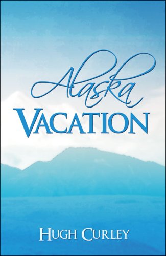 Alaska Vacation: Curley, Hugh: 9781424159468: Amazon.com: Books
