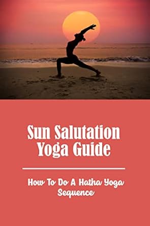 Sun Salutation Yoga Guide: How To Do A Hatha Yoga Sequence eBook ...