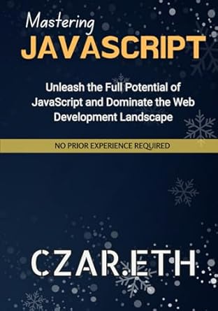 Mastering JavaScript: Unleash the Full Potential of JavaScript and Dominate the Web Development ...
