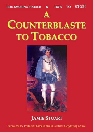 A Counterblaste to Tobacco: How Smoking Started & How to Stop!: Stuart ...